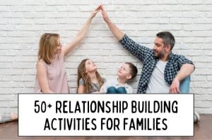 50+ Fun & Easy Relationship Building Activities for Families